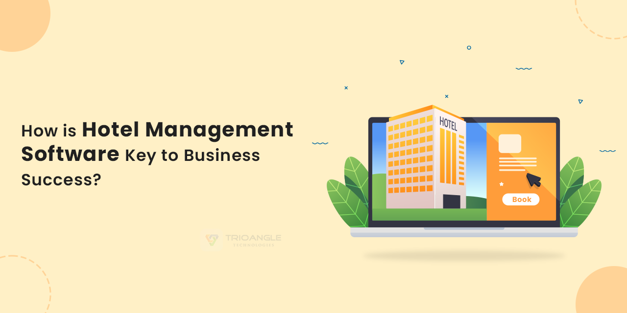How is Hotel Management Software Key to Business Success? - Trioangle Blog