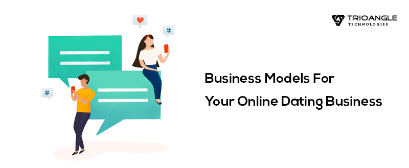 Business Models For Your Online Dating Business - Trioangle