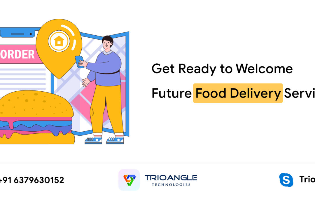 Get Ready to Welcome Future Food Delivery Services - Trioangle