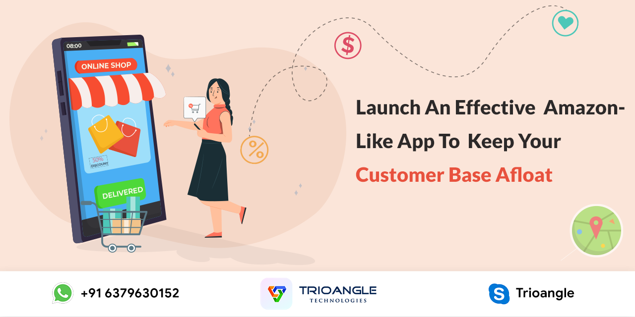 Launch An Effective Amazon-Like App To Keep Your Customer Base Afloat